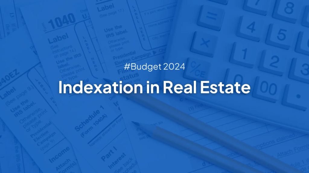 Indexation in Real Estate explained : Budget 2024 - Propryte